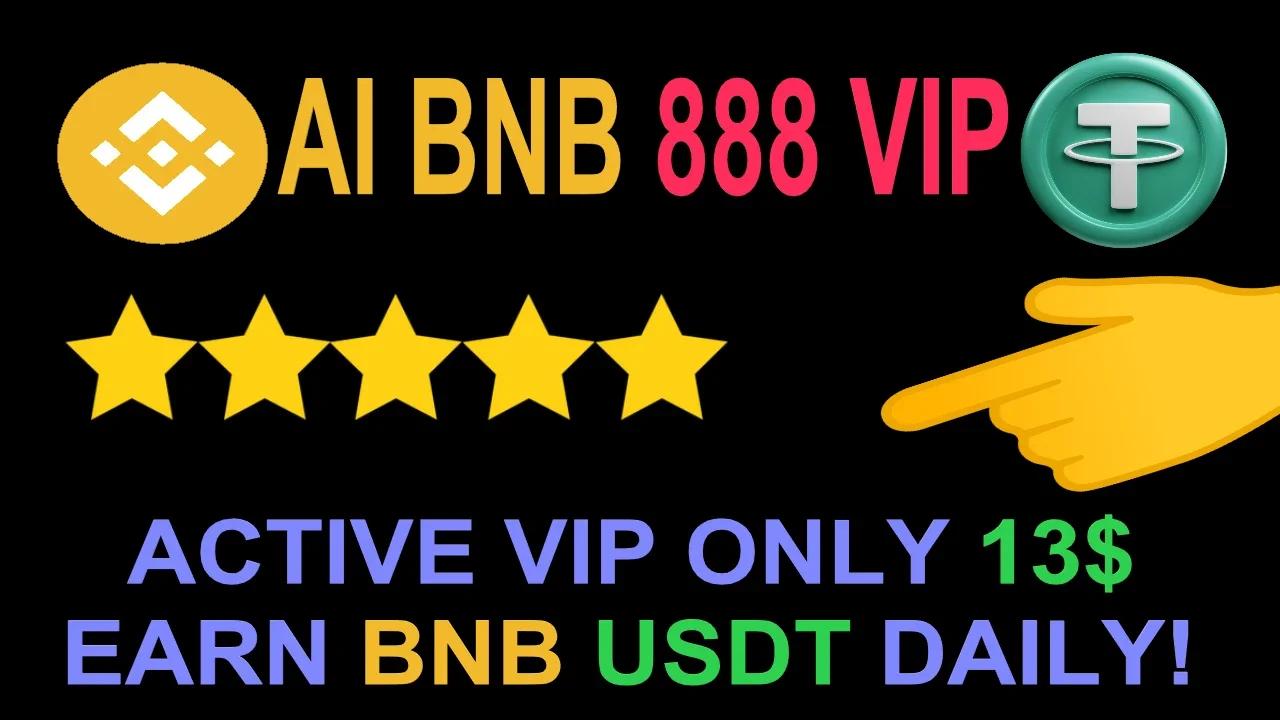 AI BNB VIP - ACTIVE VIP NOW ONLY 13USDT EARN DAILY USDT BNB NO LIMITS