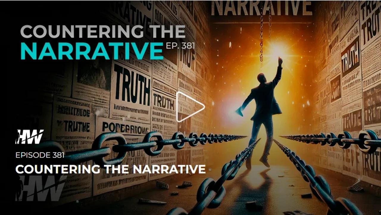 Episode 381 - Countering The Narrative